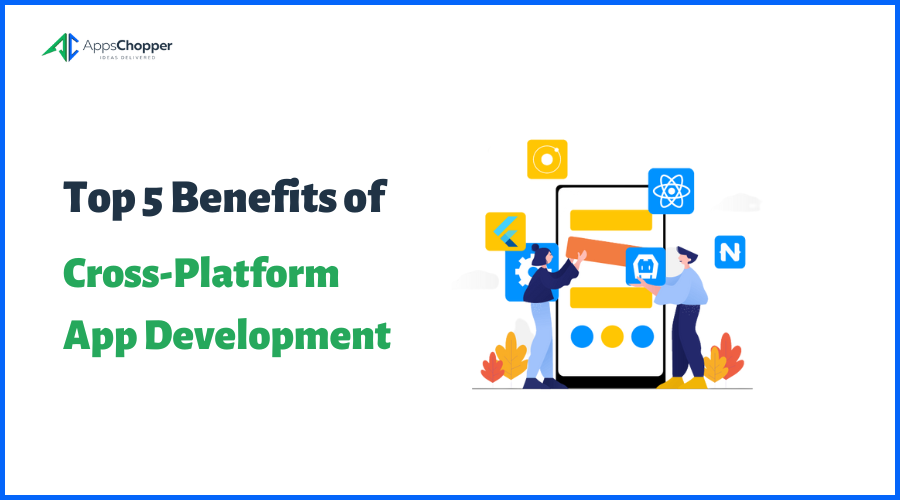 Top 5 Benefits of Cross-Platform App Development – AppsChopper